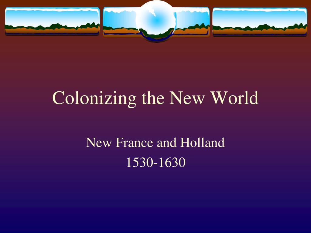 PPT - French and Dutch Colonization of the New World (1530-1630 ...