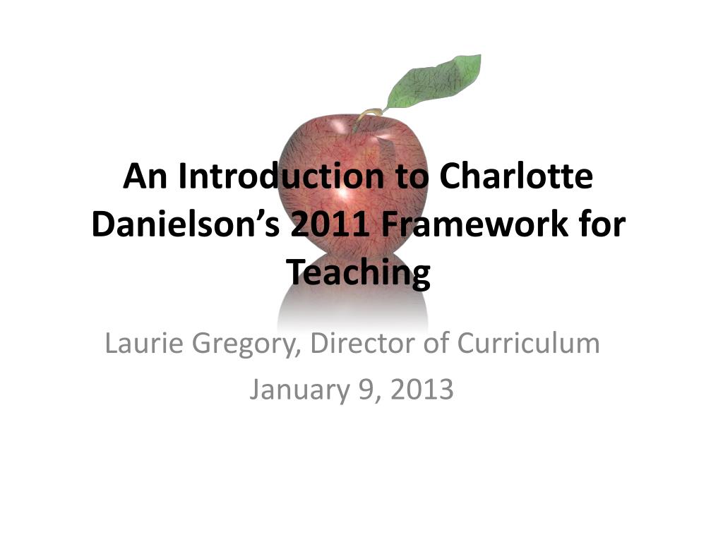 PPT - An Introduction to Charlotte Danielson’s 2011 Framework for ...