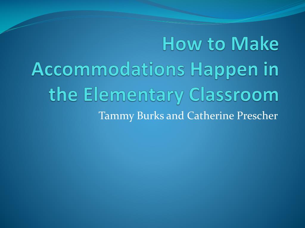 PPT - How to Make Accommodations Happen in the Elementary Classroom ...
