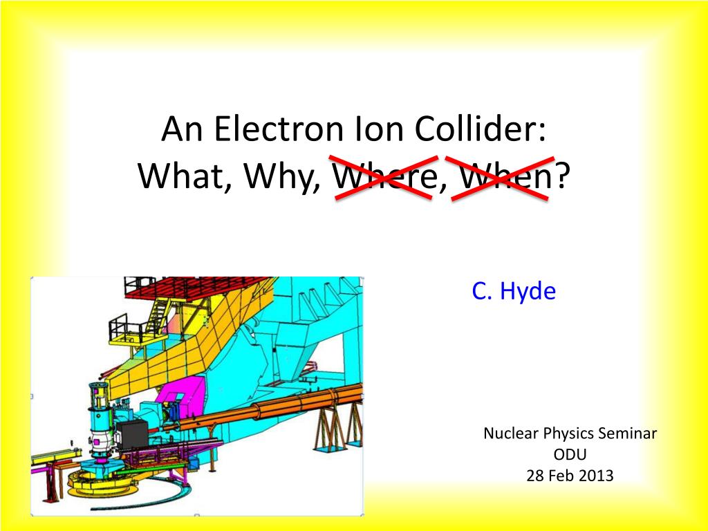 PPT - An Electron Ion Collider: What, Why, Where, When? PowerPoint ...