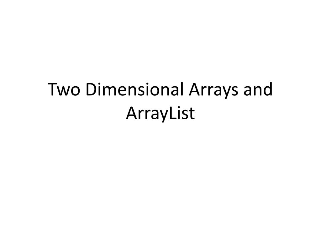 PPT - Two Dimensional Arrays and ArrayList PowerPoint Presentation ...