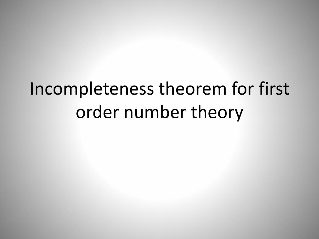 PPT - Incompleteness theorem for first order number theory PowerPoint ...