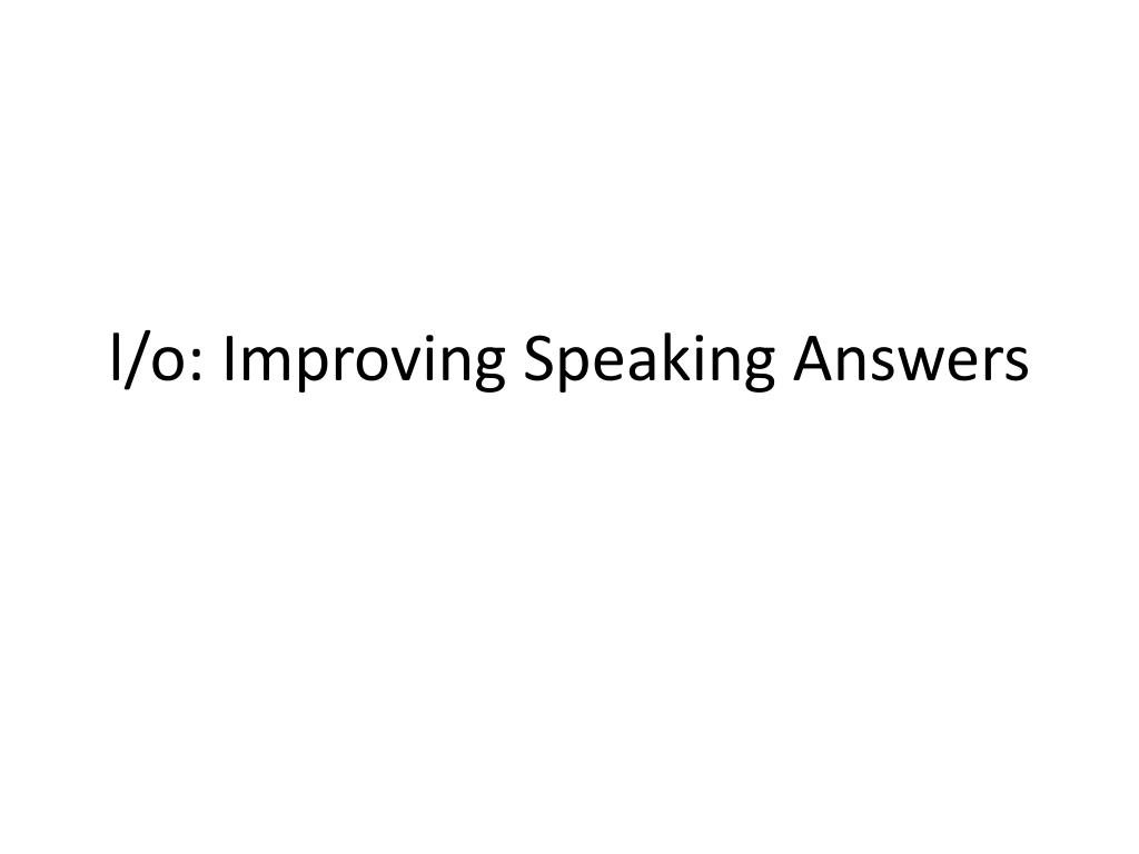 PPT - l/o: Improving Speaking Answers PowerPoint Presentation, free ...