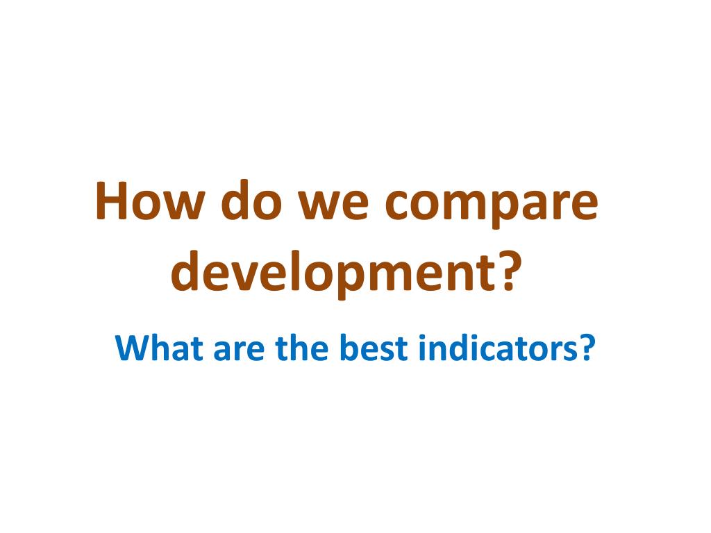 PPT - How do we compare development? PowerPoint Presentation, free ...