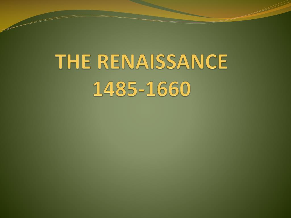 PPT - THE RENAISSANCE 1485-1660 PowerPoint Presentation, free download ...