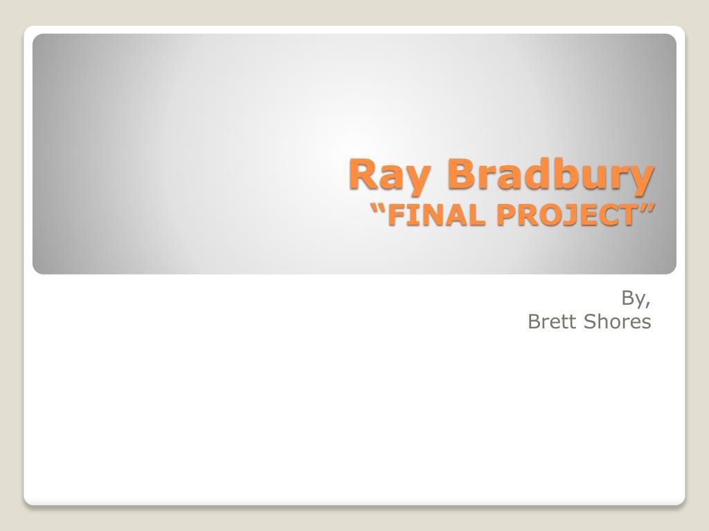 PPT - Ray Bradbury “FINAL PROJECT” PowerPoint Presentation, free ...