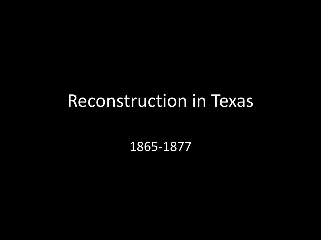 PPT - Reconstruction in Texas PowerPoint Presentation, free download ...
