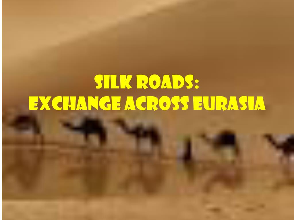 PPT - Silk Roads: Exchange Across Eurasia PowerPoint Presentation, free ...