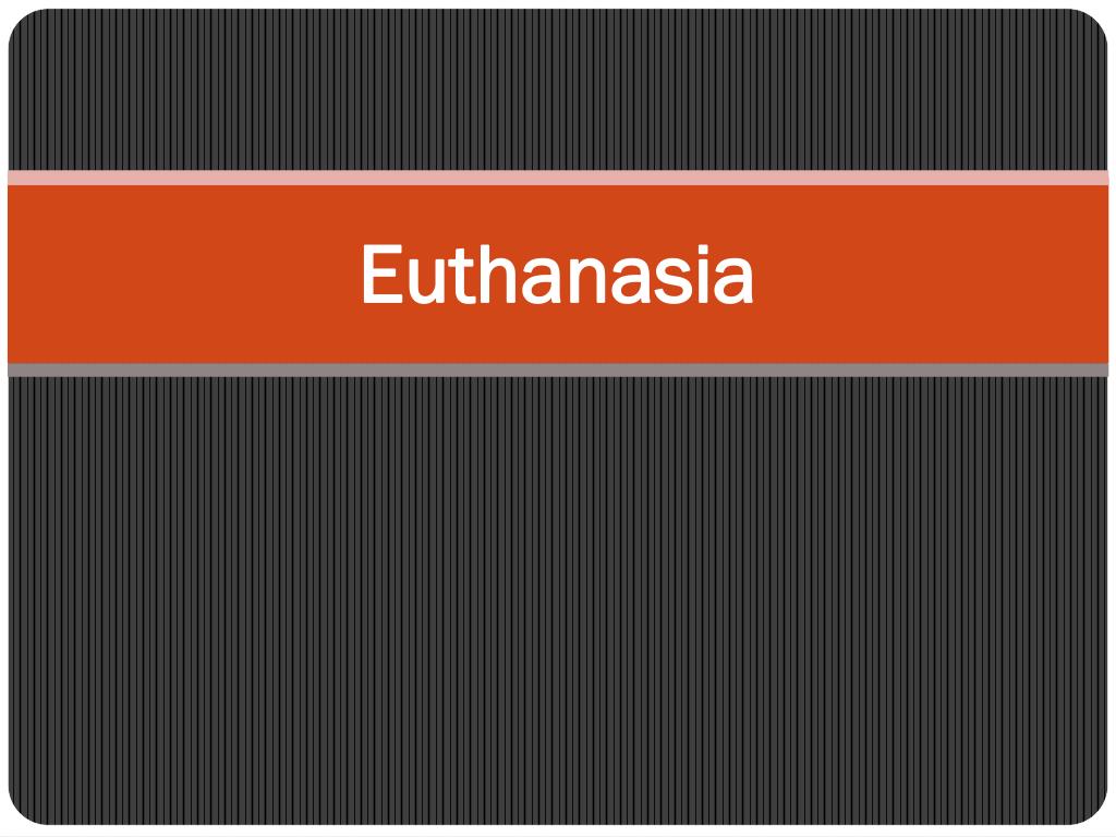 PPT - Euthanasia PowerPoint Presentation, free download - ID:2130370