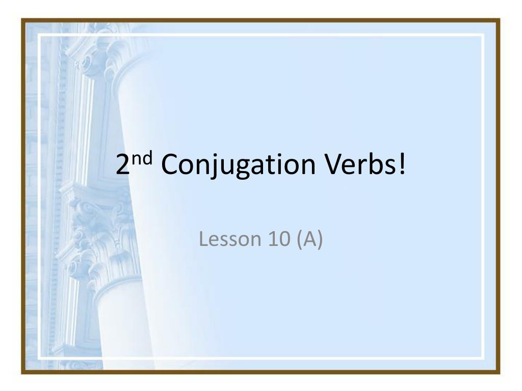 PPT - 2 nd Conjugation Verbs! PowerPoint Presentation, free download ...