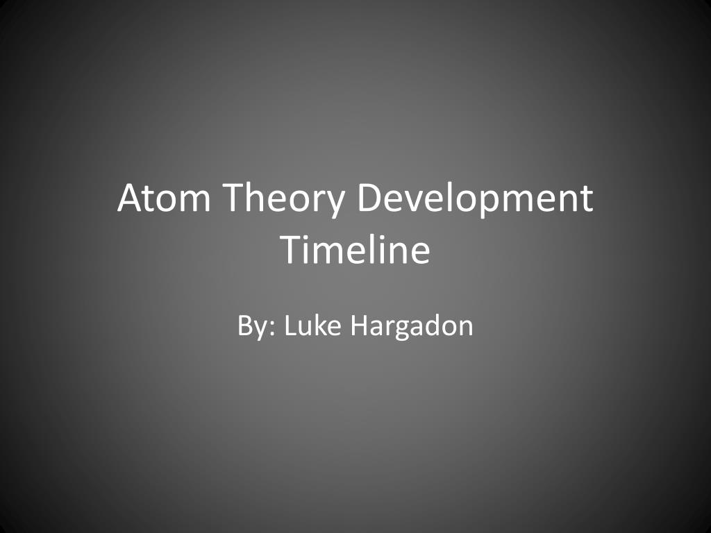 PPT - Atom Theory Development Timeline PowerPoint Presentation, free ...