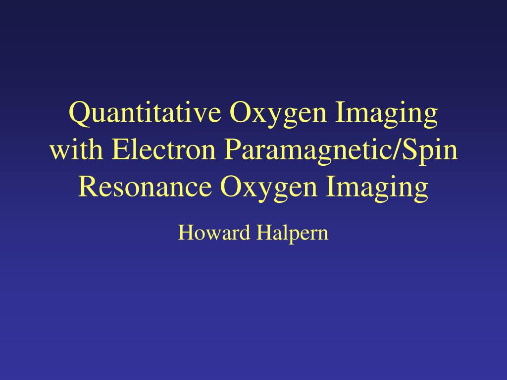 PPT - Quantitative Oxygen Imaging with Electron Paramagnetic/Spin ...