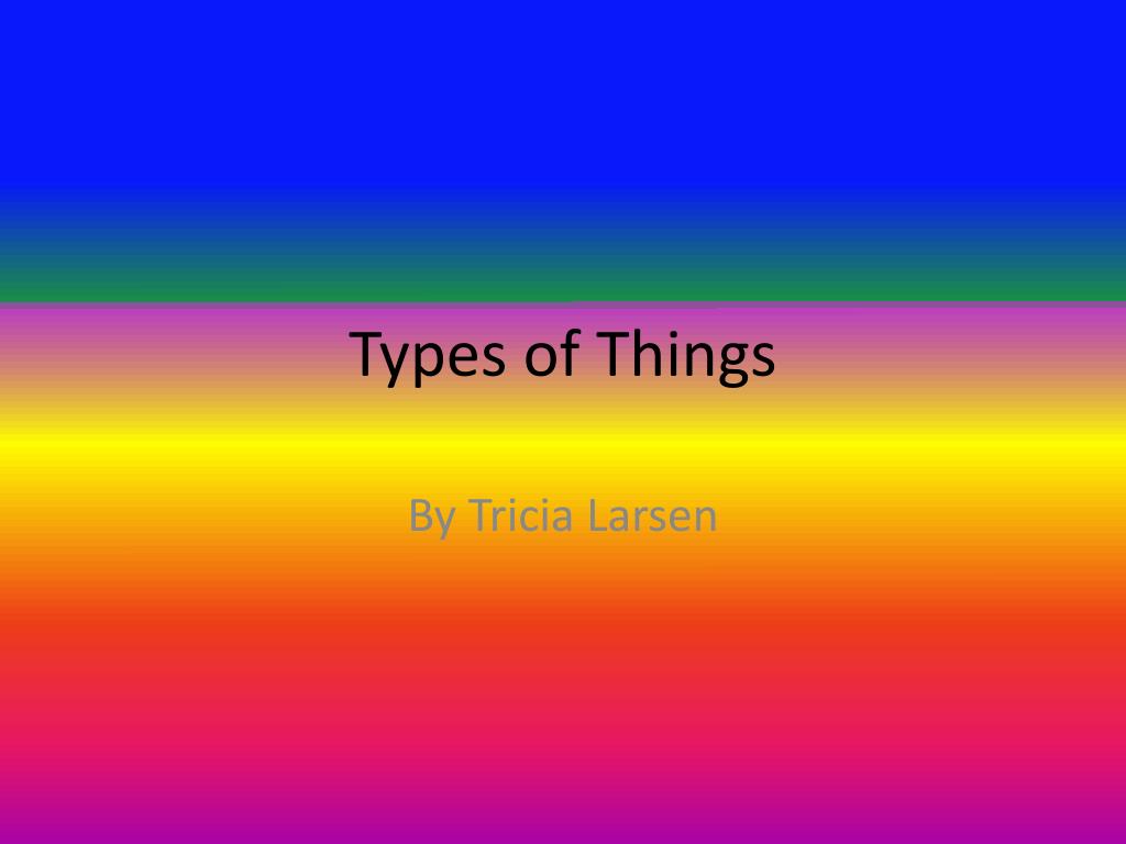 PPT - Types of Things PowerPoint Presentation, free download - ID:2137812