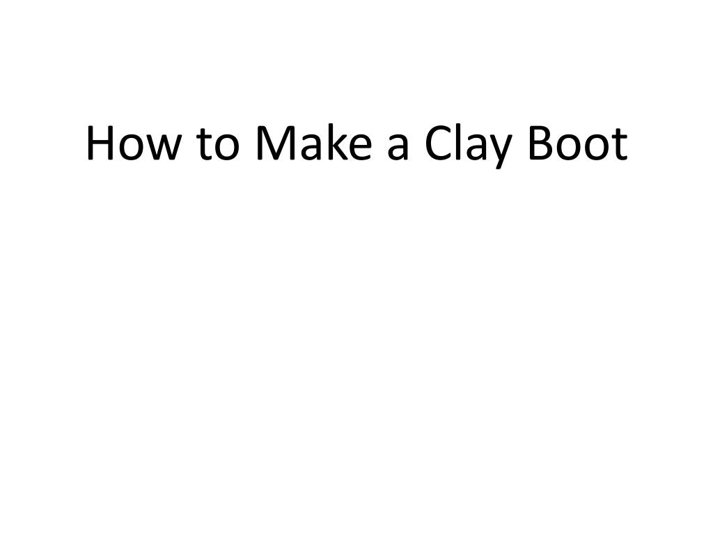 PPT - How to Make a Clay Boot PowerPoint Presentation, free download ...