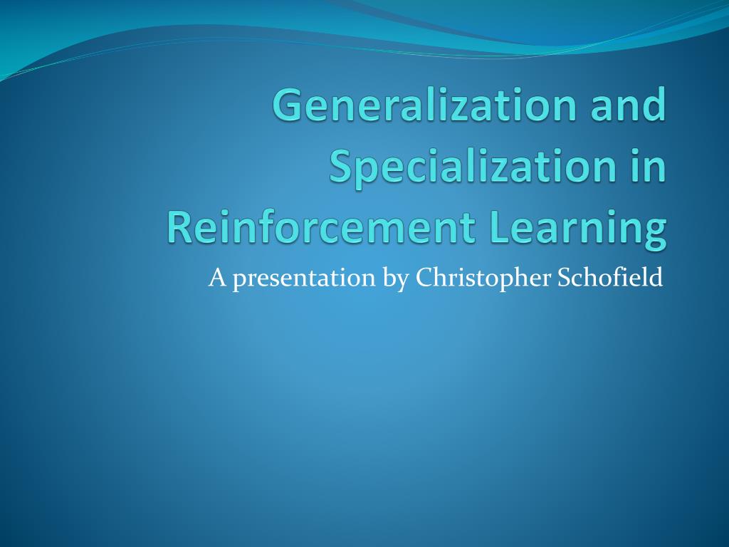 PPT - Generalization and Specialization in Reinforcement Learning ...