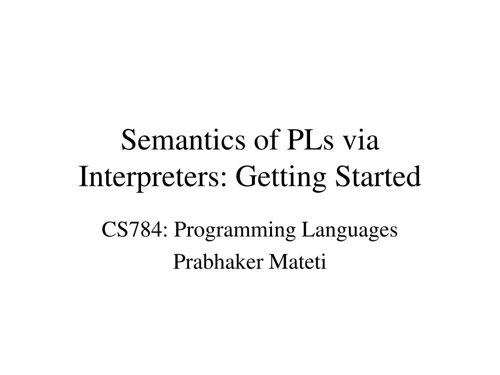 PPT - Semantics of PLs via Interpreters: Getting Started PowerPoint ...