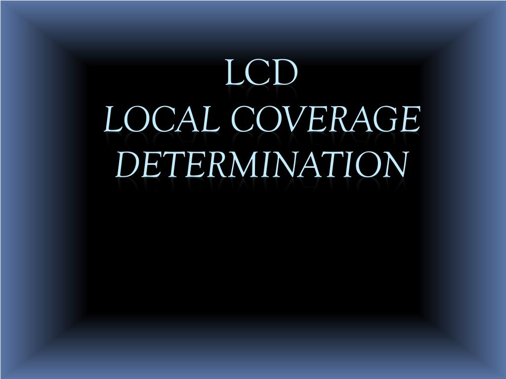 PPT - LCD Local coverage determination PowerPoint Presentation, free ...