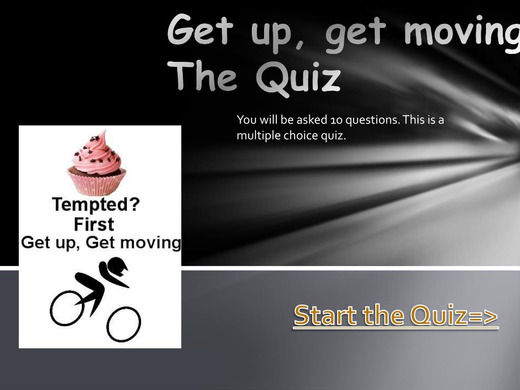 PPT - Get up, get moving The Quiz PowerPoint Presentation, free ...