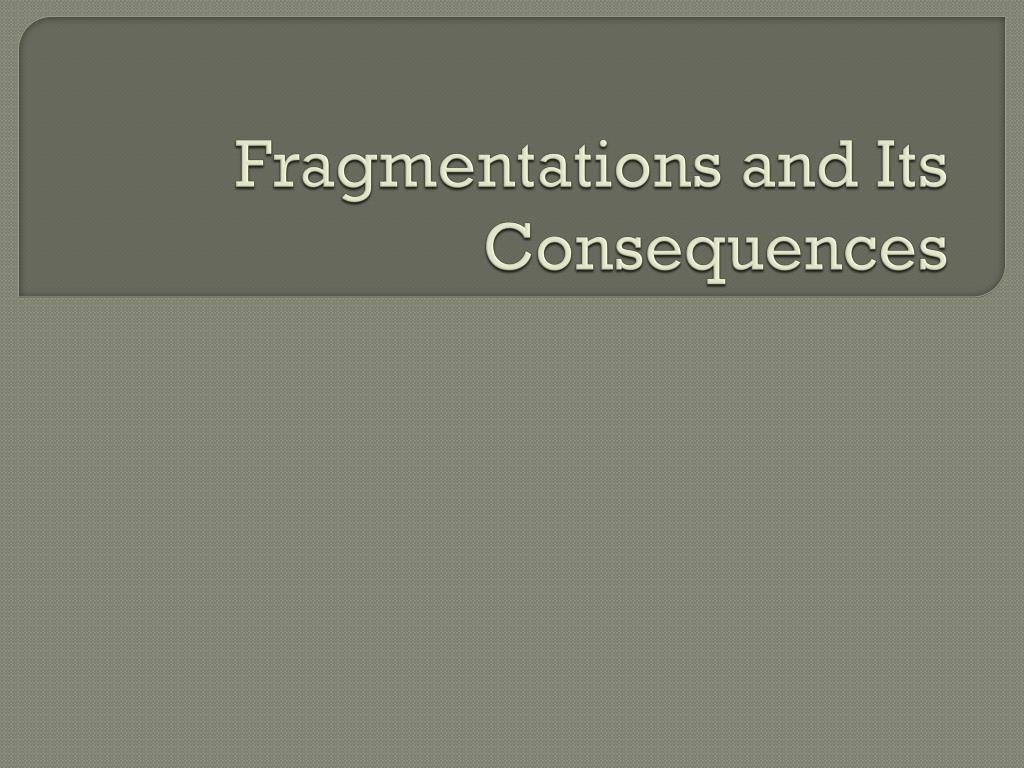 PPT - Fragmentations and Its Consequences PowerPoint Presentation, free ...