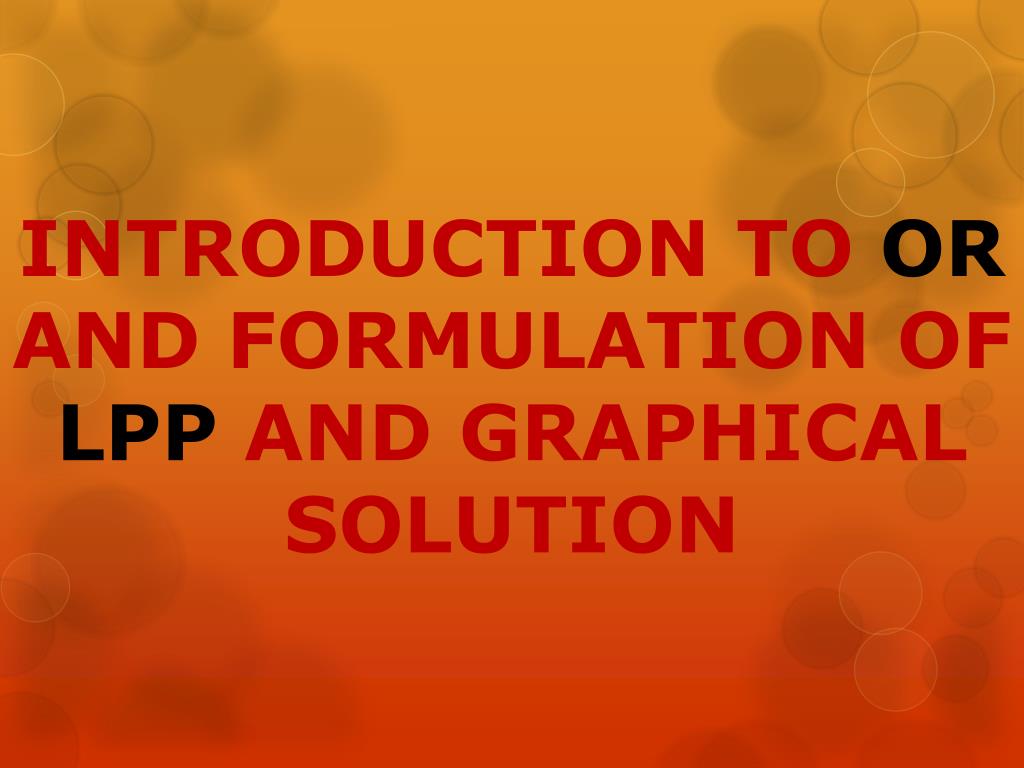 PPT - INTRODUCTION TO OR AND FORMULATION OF LPP AND GRAPHICAL SOLUTION ...