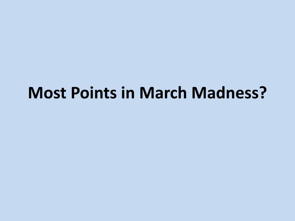 PPT - Most Points in March Madness? PowerPoint Presentation, free ...