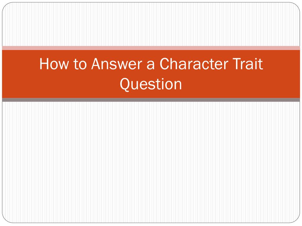 PPT - How to Answer a Character Trait Question PowerPoint Presentation ...
