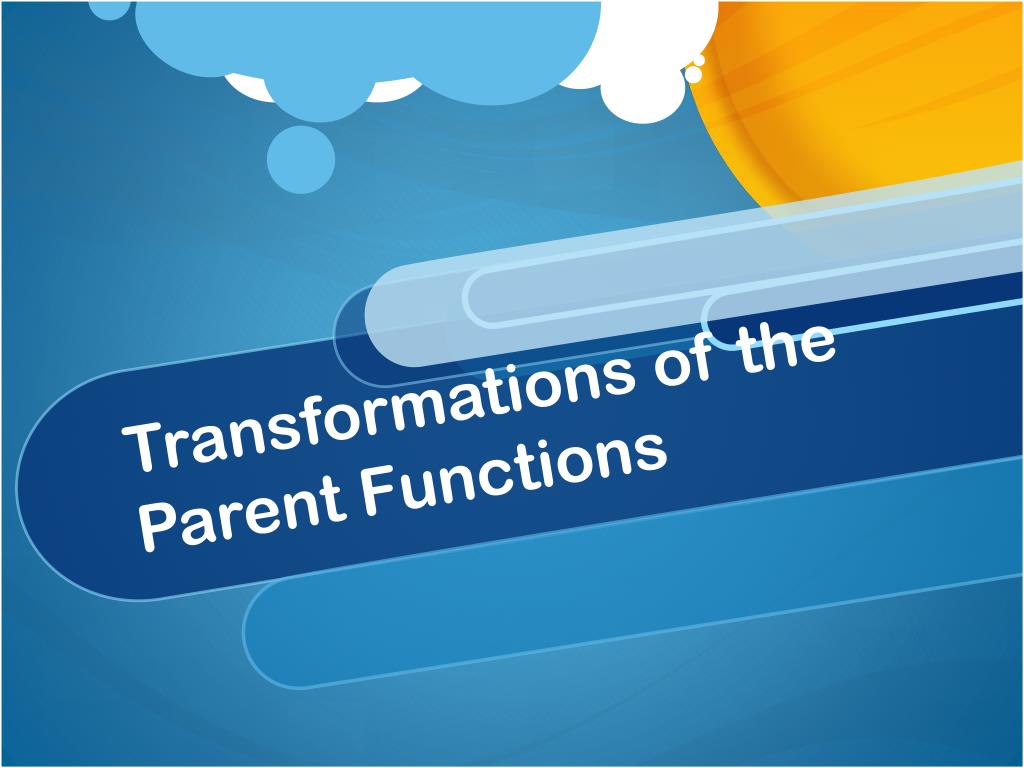 PPT - Transformations of the Parent Functions PowerPoint Presentation ...