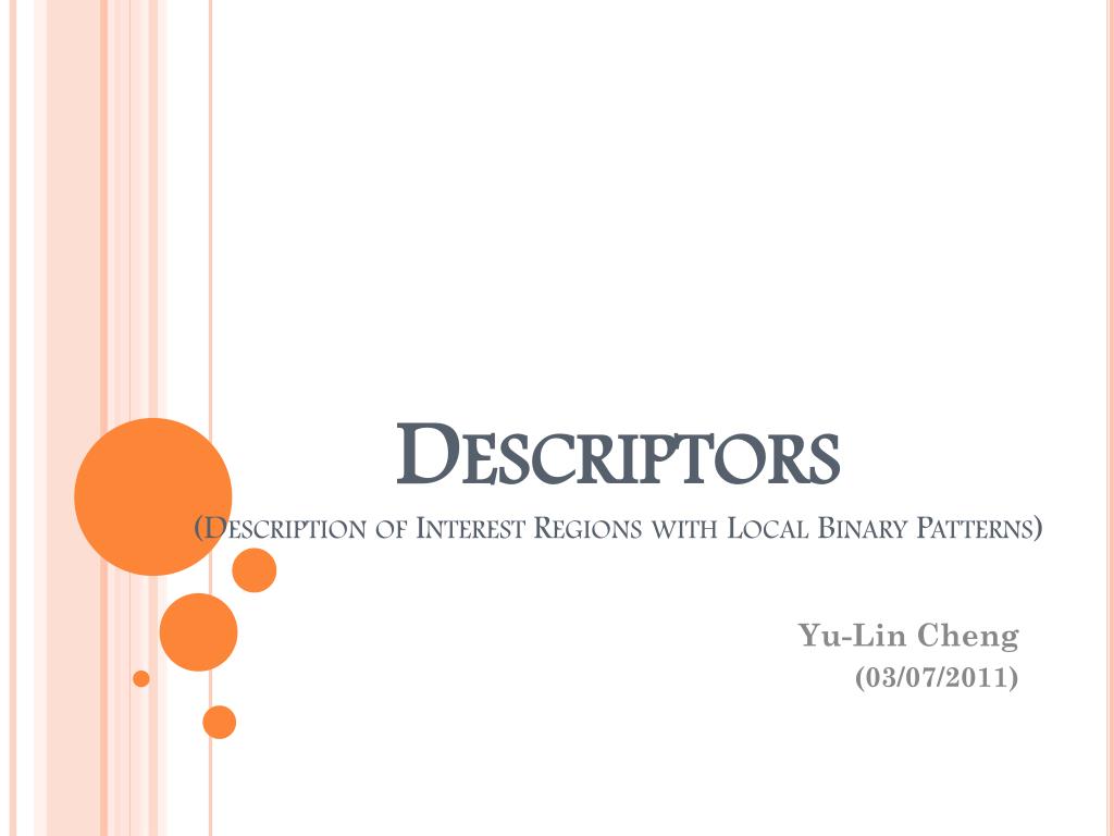 PPT - Descriptors ( Description of Interest Regions with Local Binary ...