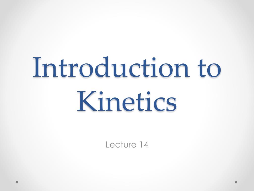 PPT - Introduction to Kinetics PowerPoint Presentation, free download ...
