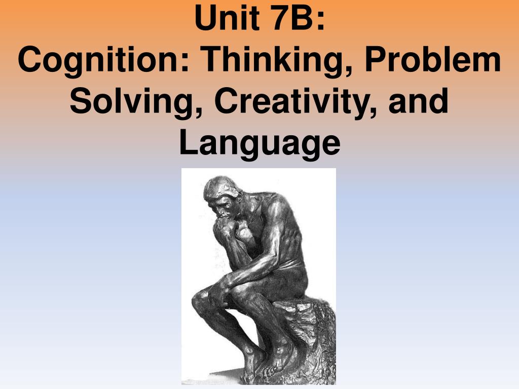 PPT - Unit 7B: Cognition: Thinking, Problem Solving, Creativity, and ...