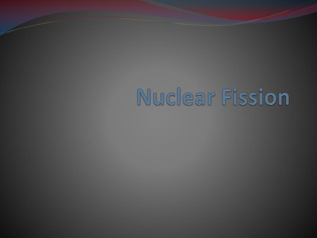 PPT - Nuclear Fission PowerPoint Presentation, free download - ID:2173181