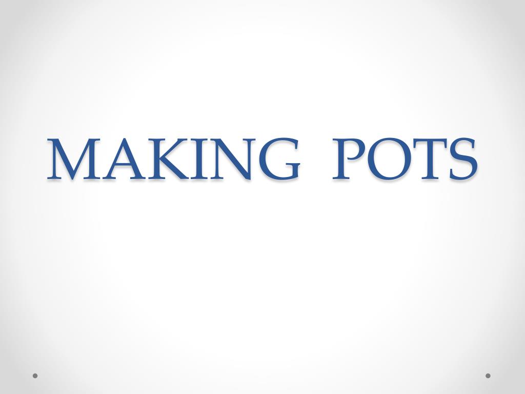 PPT - MAKING POTS PowerPoint Presentation, free download - ID:2174455
