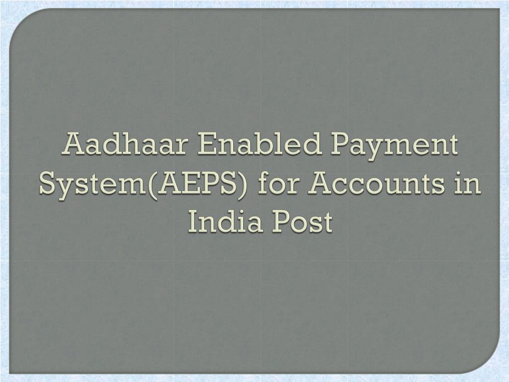 PPT - Aadhaar Enabled Payment System(AEPS) for Accounts in India Post ...