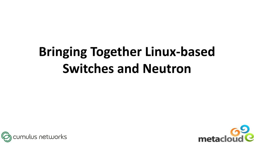 PPT - Bringing Together Linux-based Switches and Neutron PowerPoint ...