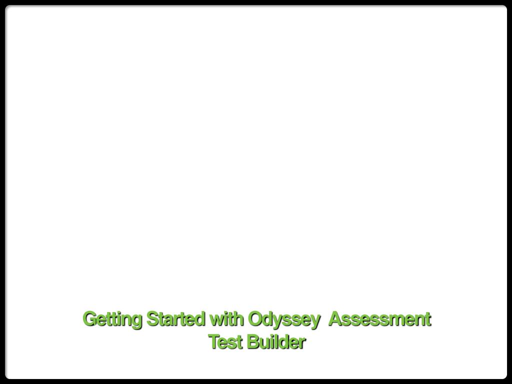 PPT - Getting Started with Odyssey Assessment Test Builder PowerPoint ...