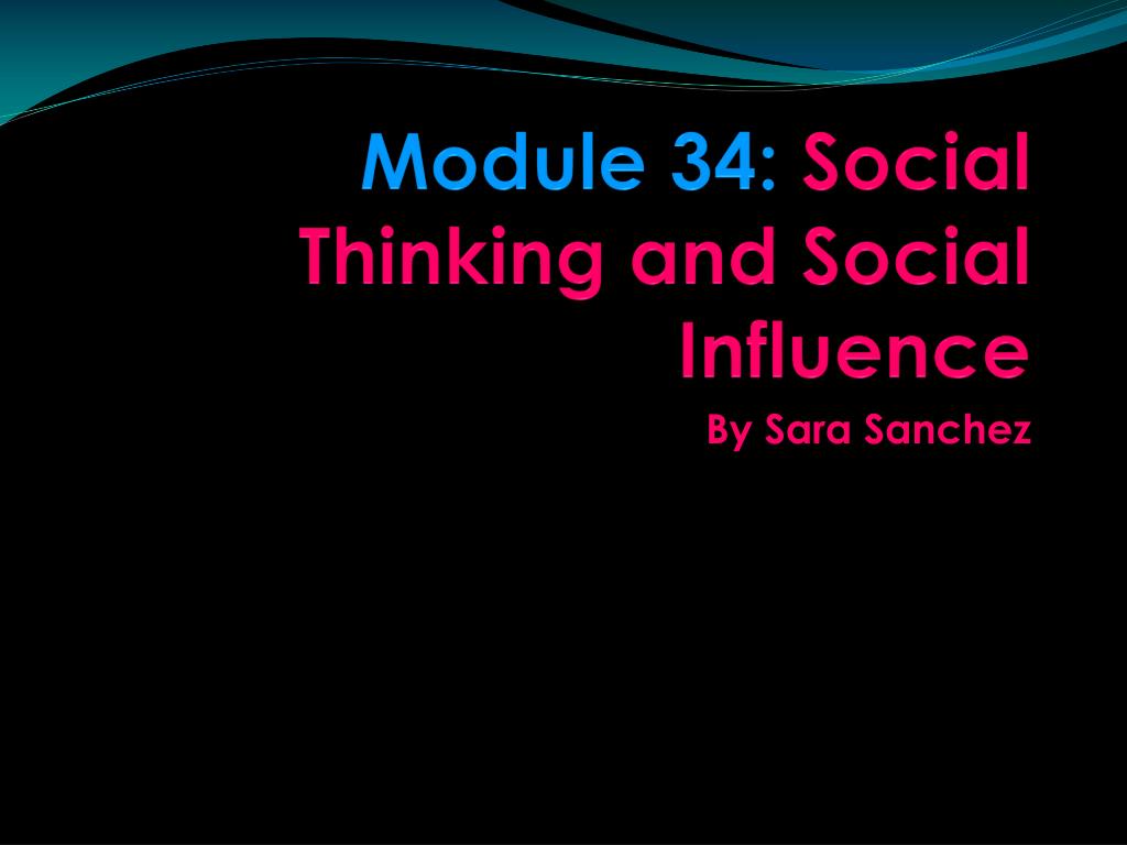 PPT - Module 34: Social Thinking and Social Influence PowerPoint ...