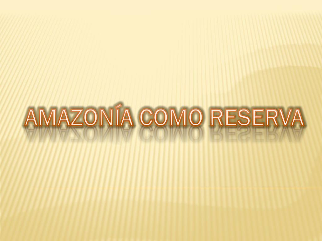 PPT - AMAZONÍA COMO RESERVA PowerPoint Presentation, free download - ID ...