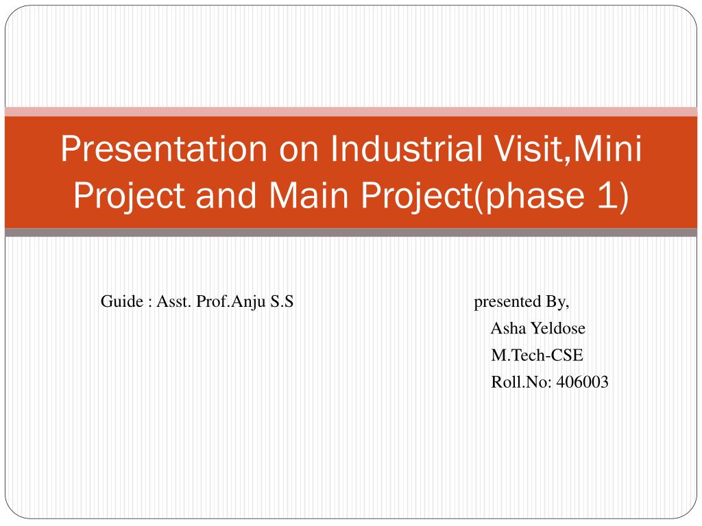 PPT - Presentation on Industrial Visit,Mini Project and Main Project ...