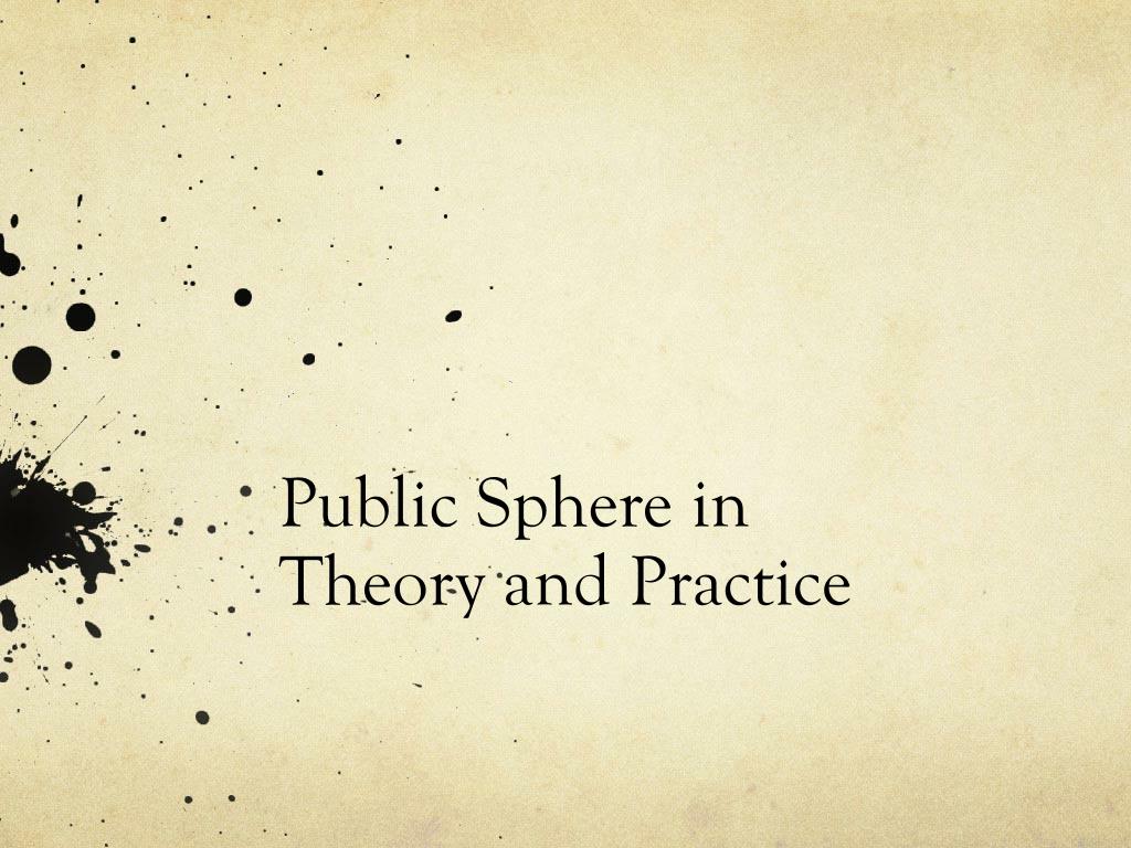 PPT - Public Sphere in Theory and Practice PowerPoint Presentation ...