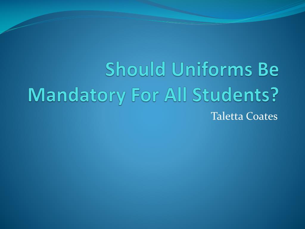 PPT - Should Uniforms Be Mandatory For All Students? PowerPoint ...