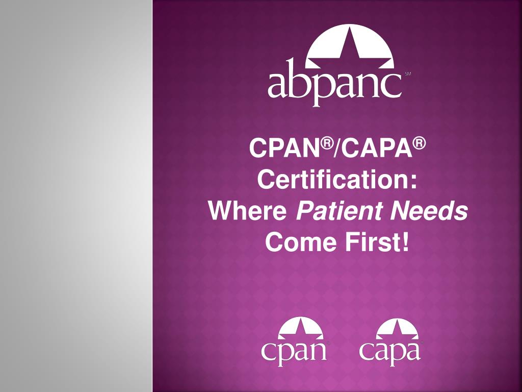 PPT - CPAN ® /CAPA ® Certification: Where Patient Needs Come First ...