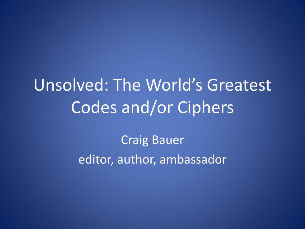 PPT - Unsolved: The World’s Greatest Codes and/or Ciphers PowerPoint ...