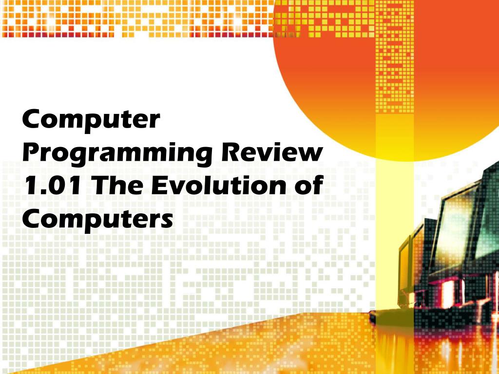 PPT - Computer Programming Review 1.01 The Evolution of Computers ...