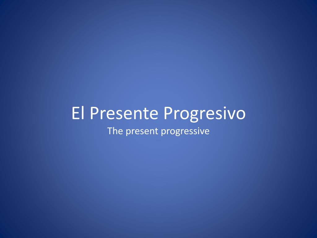 PPT - El Presente Progresivo The present progressive PowerPoint ...
