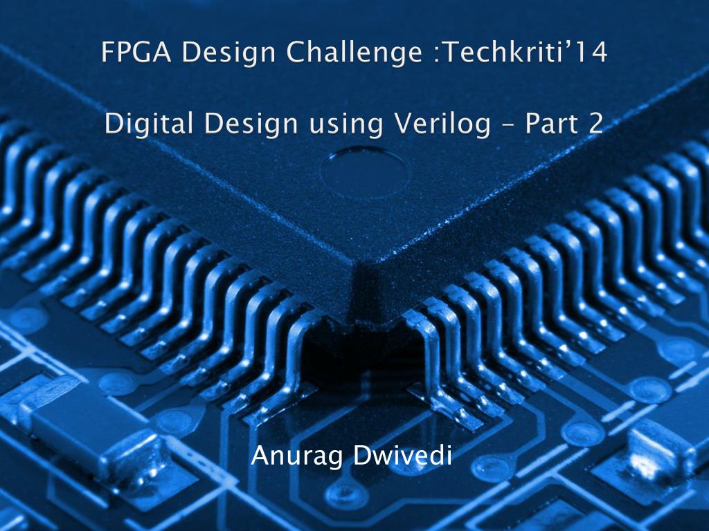 PPT - FPGA Design Challenge :Techkriti’14 Digital Design using Verilog ...