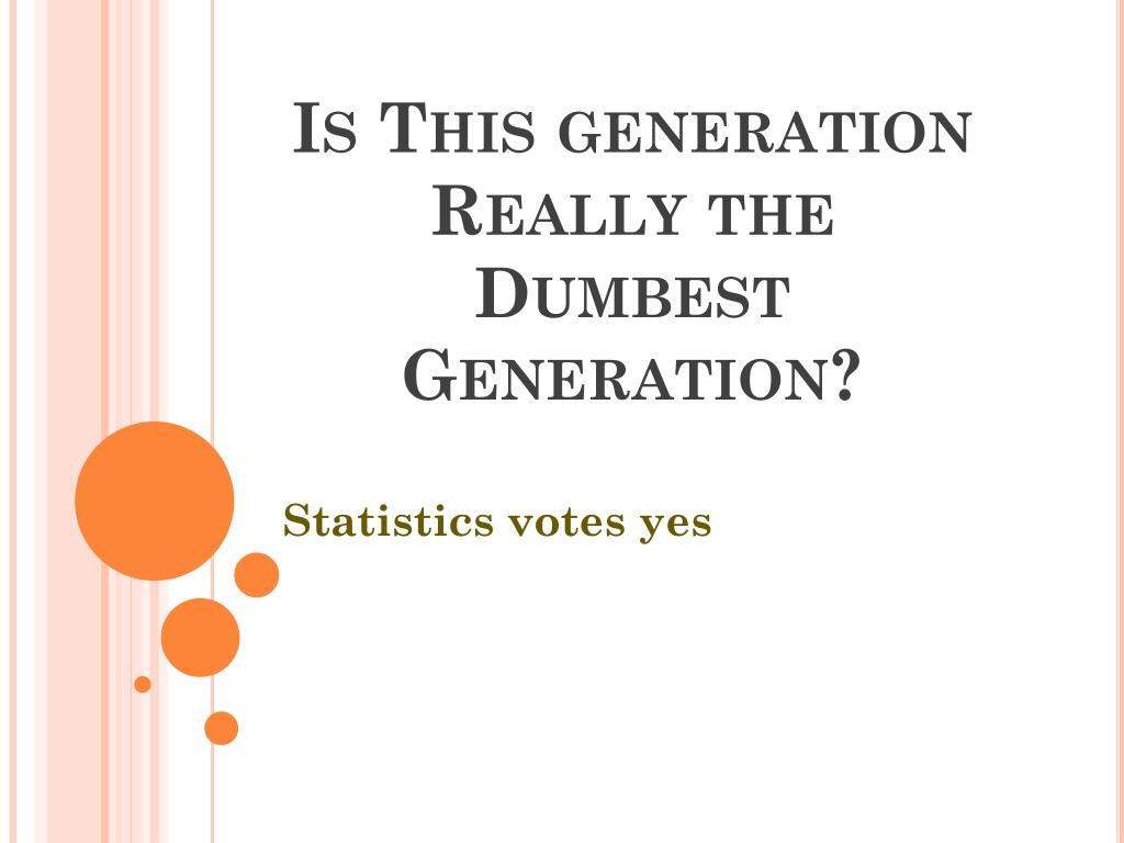 PPT - Is This generation Really the Dumbest Generation? PowerPoint ...
