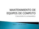 PPT - MANTENIMIENTO PREVENTIVO Y CORRECTIVO PARA EQUIPOS DE COMPUTO ...