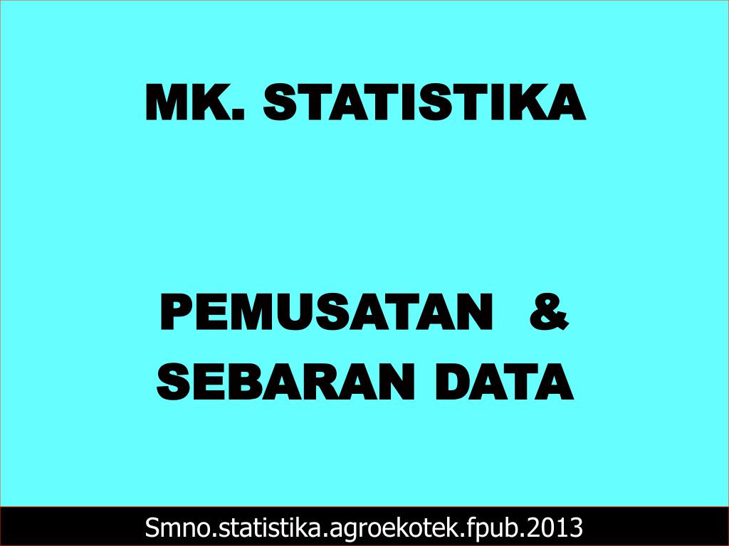PPT - MK. STATISTIKA PEMUSATAN & SEBARAN DATA PowerPoint Presentation ...
