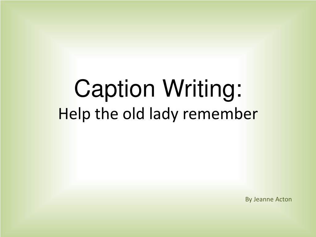 PPT - Caption Writing: Help the old lady remember PowerPoint ...