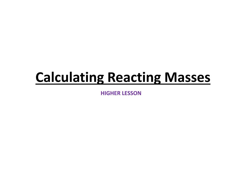 PPT - Calculating Reacting Masses PowerPoint Presentation, free ...